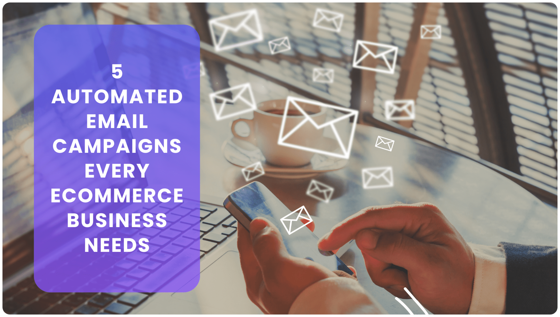 5 Automated Email Campaigns Every Ecommerce Business Needs
