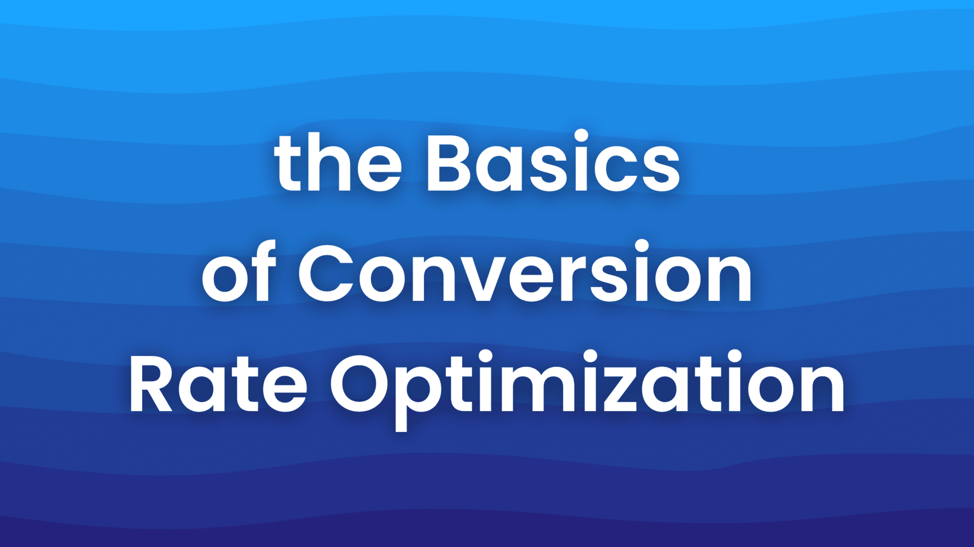 Understanding the Basics of Conversion Rate Optimization