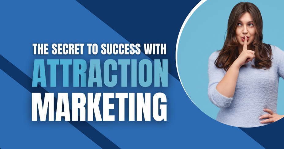 From Attraction to Action - The Secret to Success With Attraction Marketing