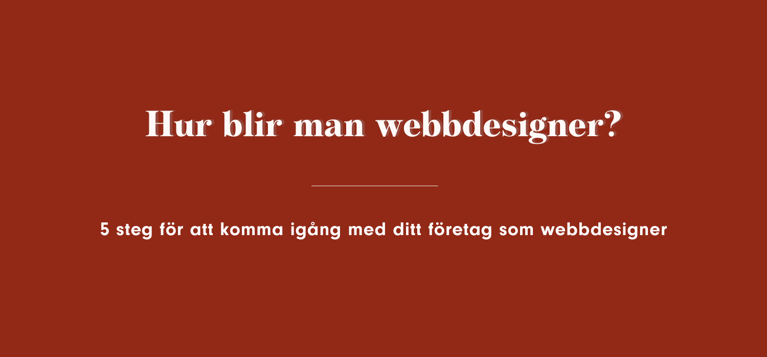 Hur blir man webbdesigner? 5 steg för att komma igång med ditt företag som webbdesigner