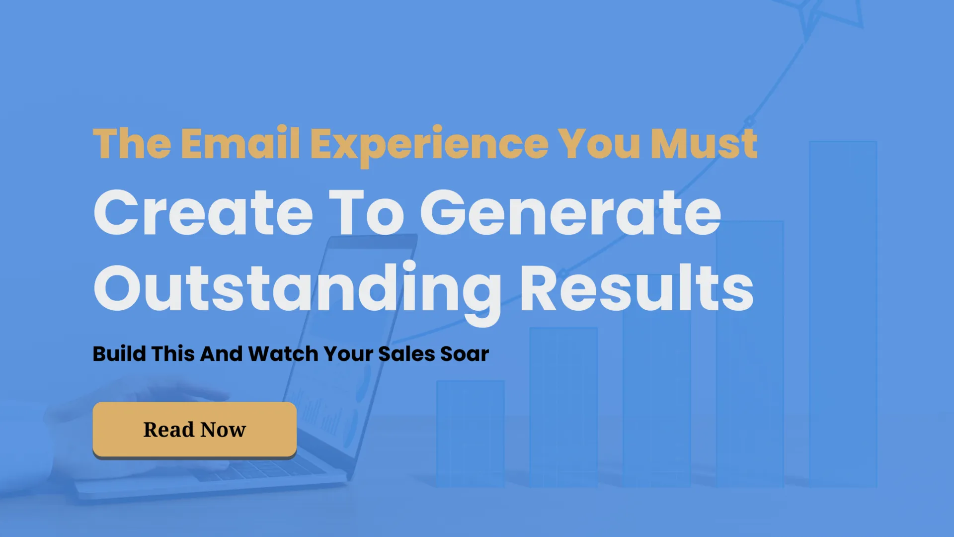 The Email Experience You Must Create To Generate Outstanding Results