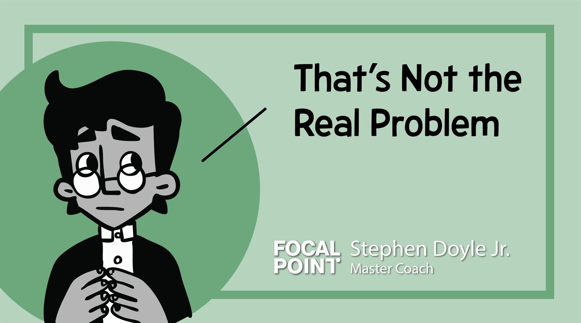 That’s Not the Real Problem