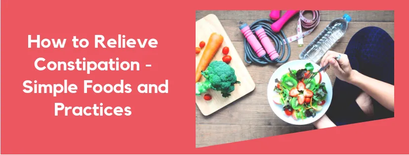 How to Relieve Constipation – Simple Foods and Practices