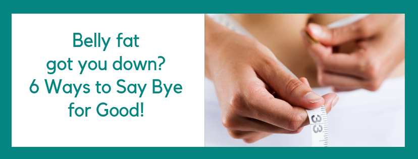 Belly Fat Got You Down? 6 Ways to Say Bye for Good
