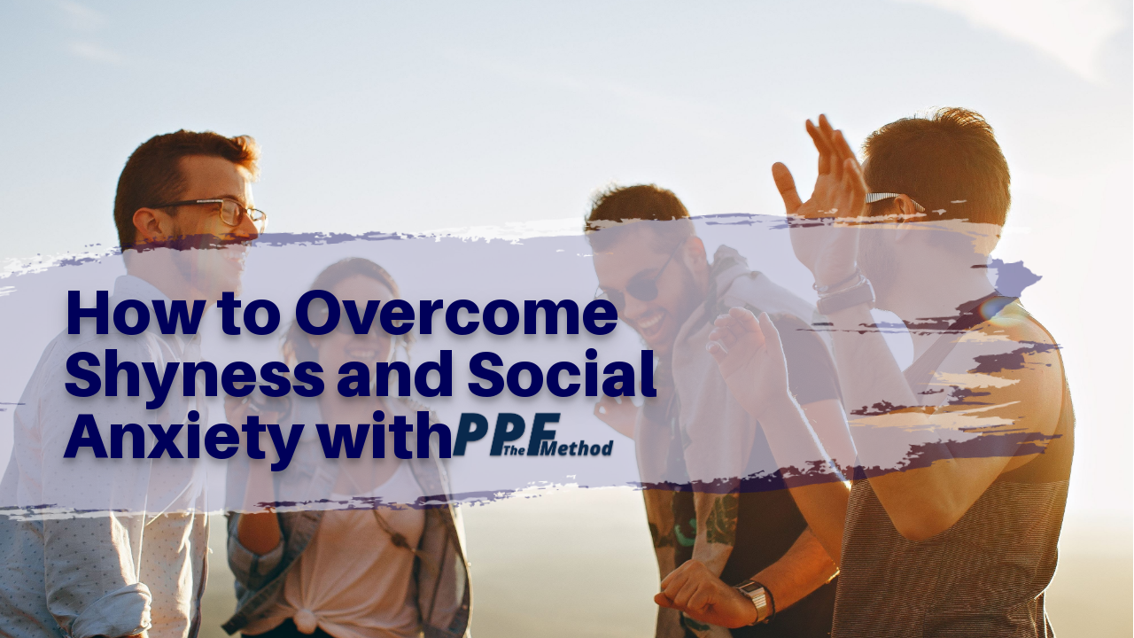 How to overcome Shyness and Social Anxiety with the PPF Method