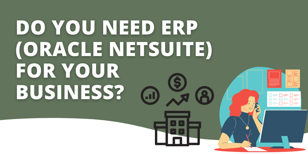 How To Know If You Need ERP (Oracle NetSuite) For Your Business?