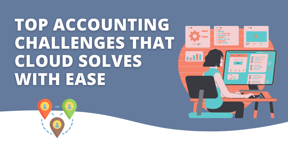 Top Accounting Challenges that Cloud Solves with Ease