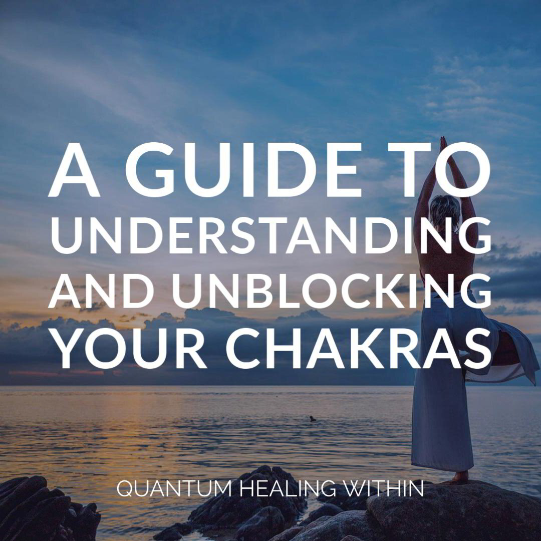 A Guide to Understanding and Unblocking Your Chakras