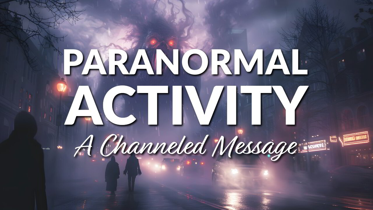 Paranormal Activity - A Channeled Message
