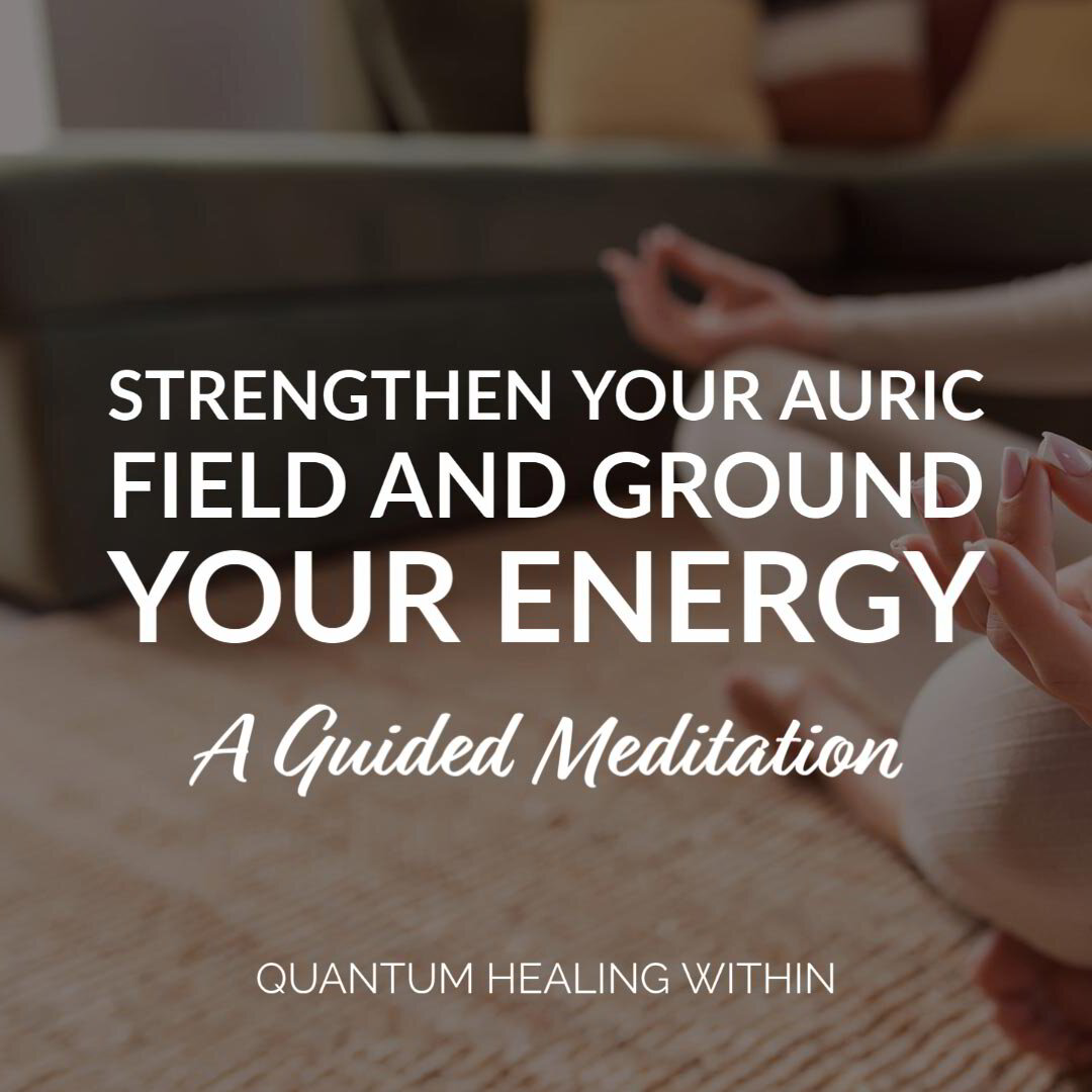 How to Strengthen Your Auric Field and Ground Your Energy