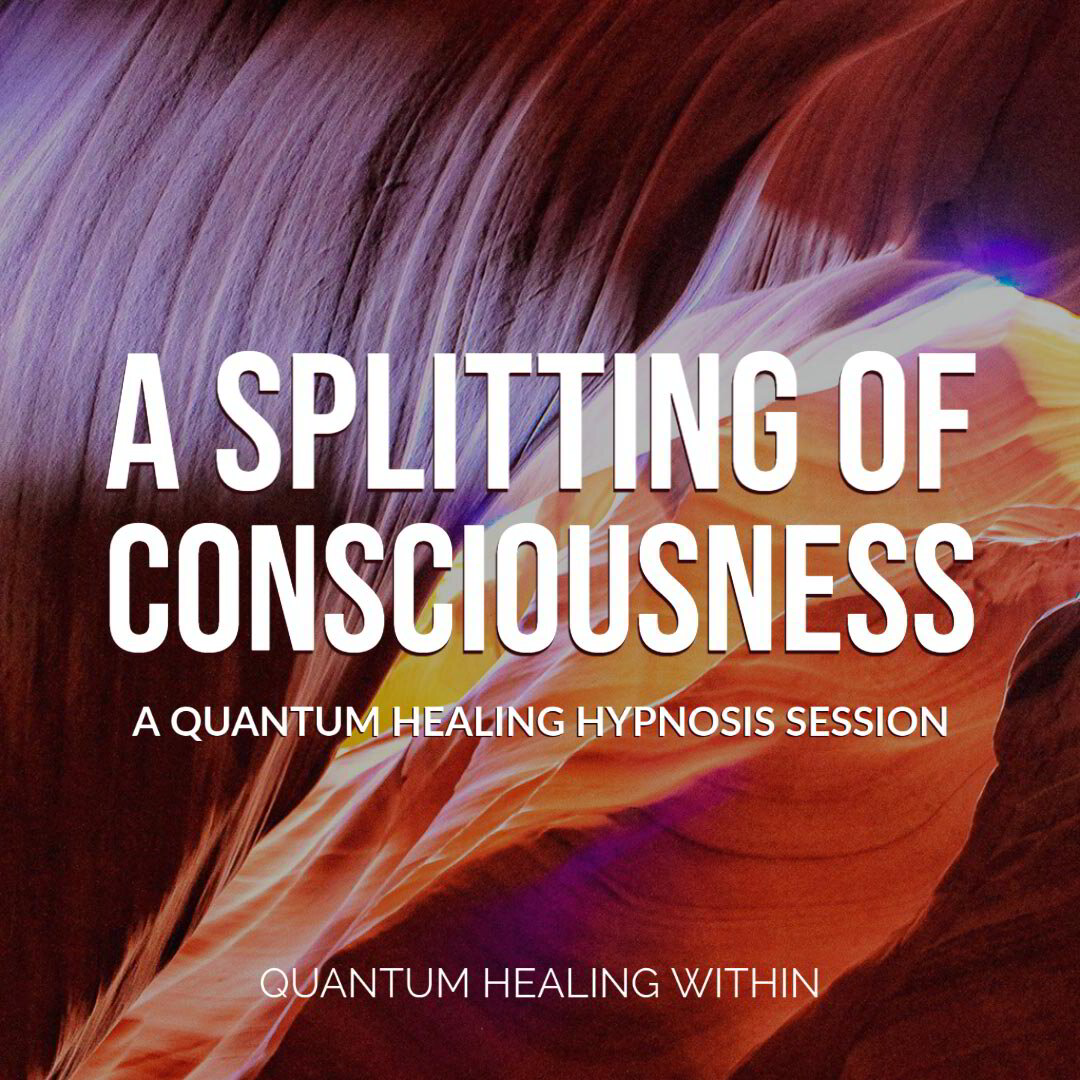 A Splitting of Consciousness - Quantum Healing Hypnosis Session (BQH ...