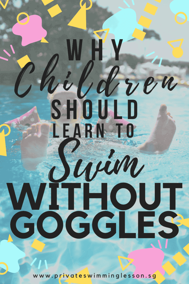 Why Children Should Learn to Swim Without Goggles