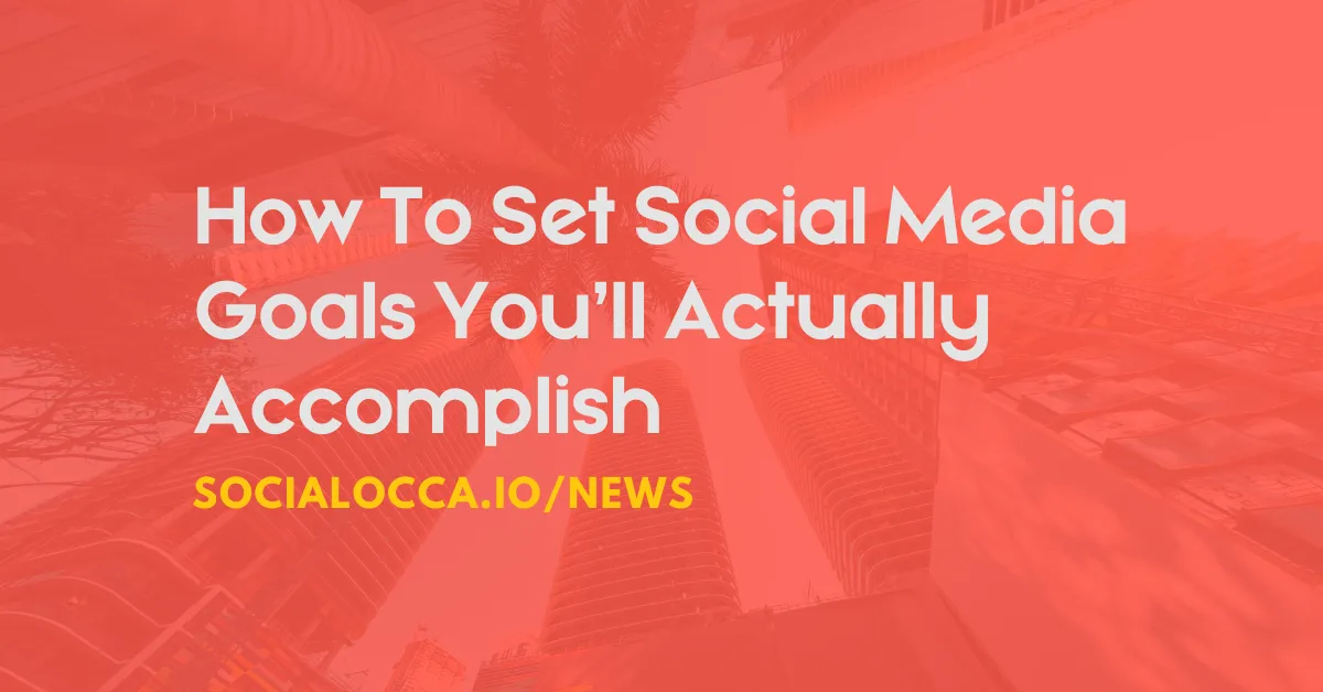 How To Set Measurable Social Media Goals You’ll Accomplish