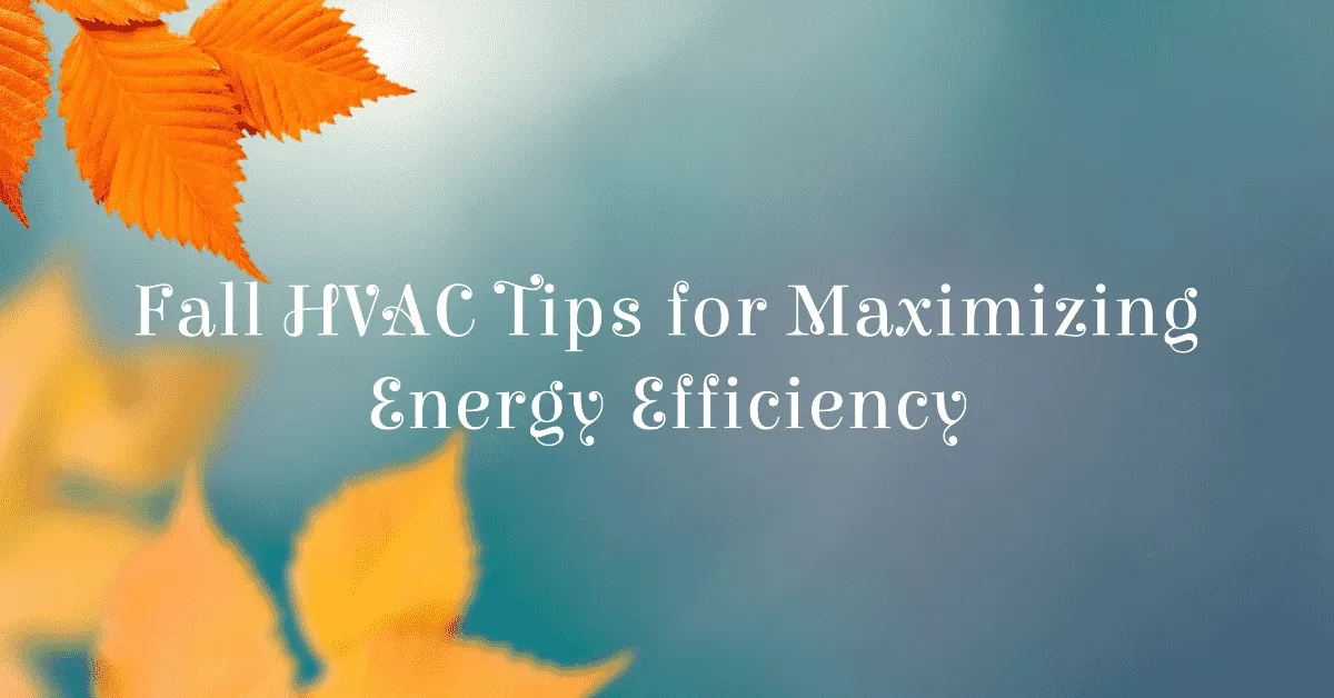 Maximizing Energy Efficiency: Fall HVAC Tips