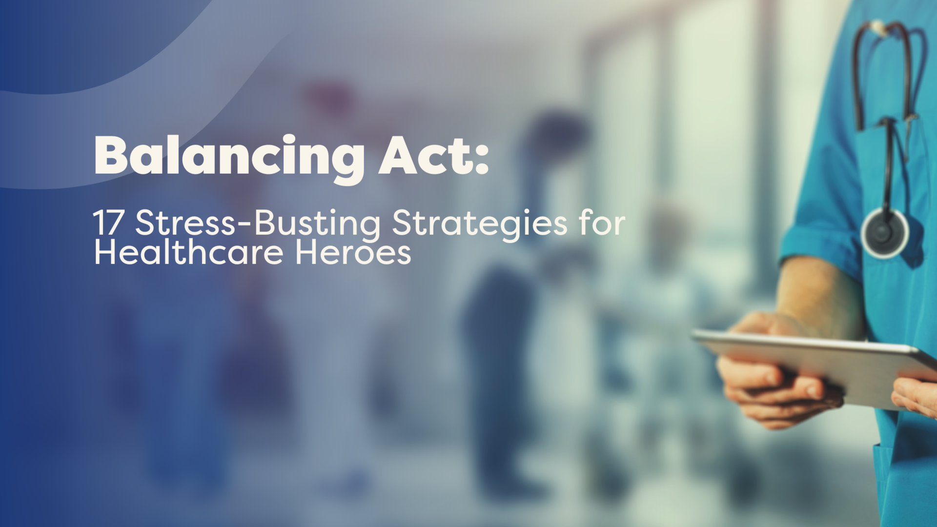 Balancing Act: 10 Stress-Busting Strategies for Healthcare Heroes