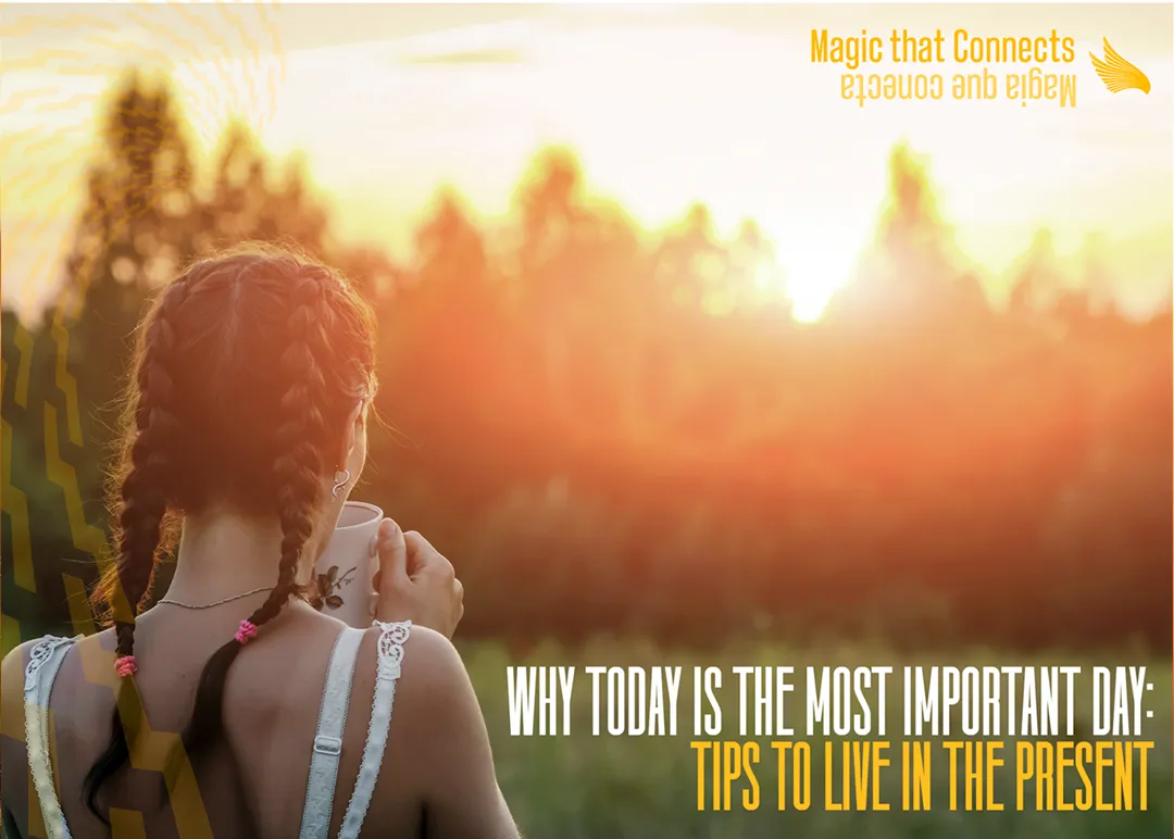 Why today is the most important day: Tips to live in the present