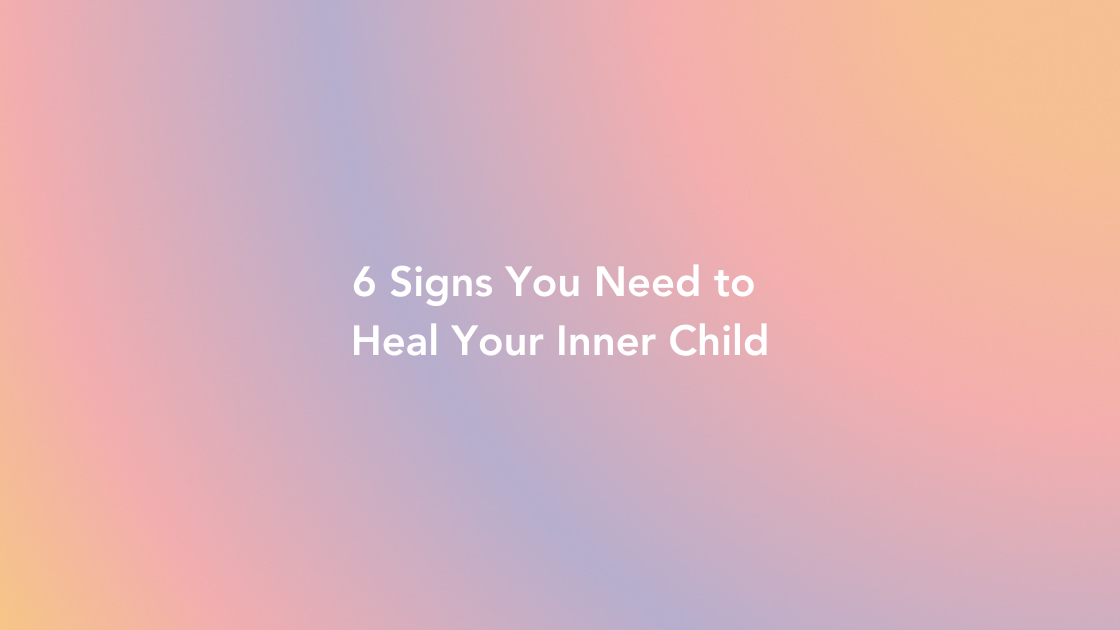6 Signs You Need to Heal Your Inner Child