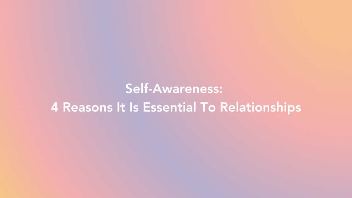 Self-Awareness: 4 Reasons It Is Essential To Relationships
