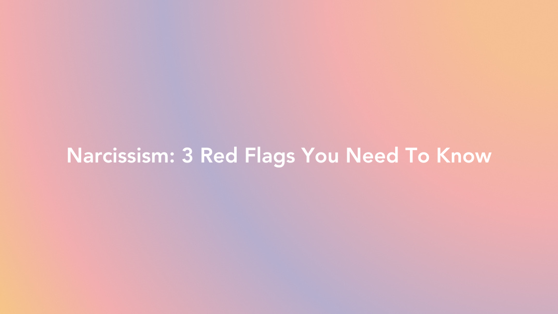 Narcissism: 3 Red Flags You Need To Know