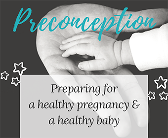 Preconception: Preparing for a healthy pregnancy & a healthy baby