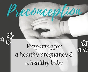 Preconception: Preparing for a healthy pregnancy & a healthy baby