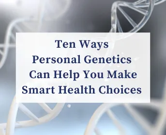 10 ways personal genetics can help you make smart health choices