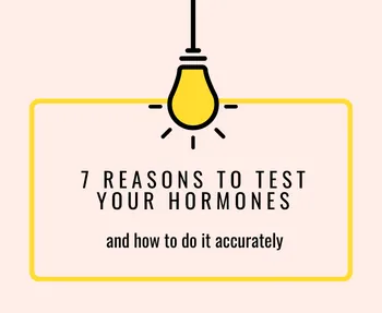 7 Reasons to Test Your Hormones, and how to do it accurately
