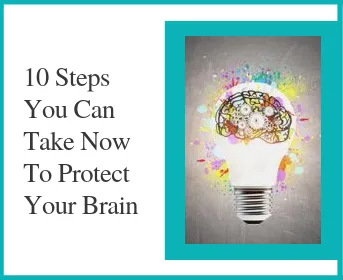 10 Steps You Can Take Now To Protect Your Brain