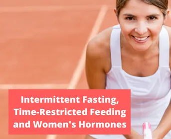 Intermittent fasting, time-restricted feeding and Women’s Hormones