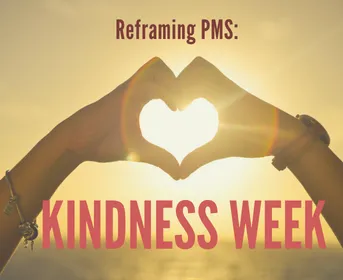 Reframing PMS: Kindness Week