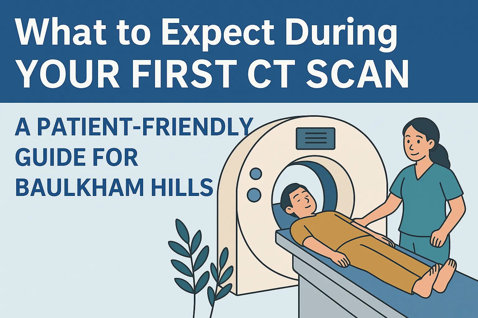 What to Expect During Your First CT Scan – A Patient-Friendly Guide for ...