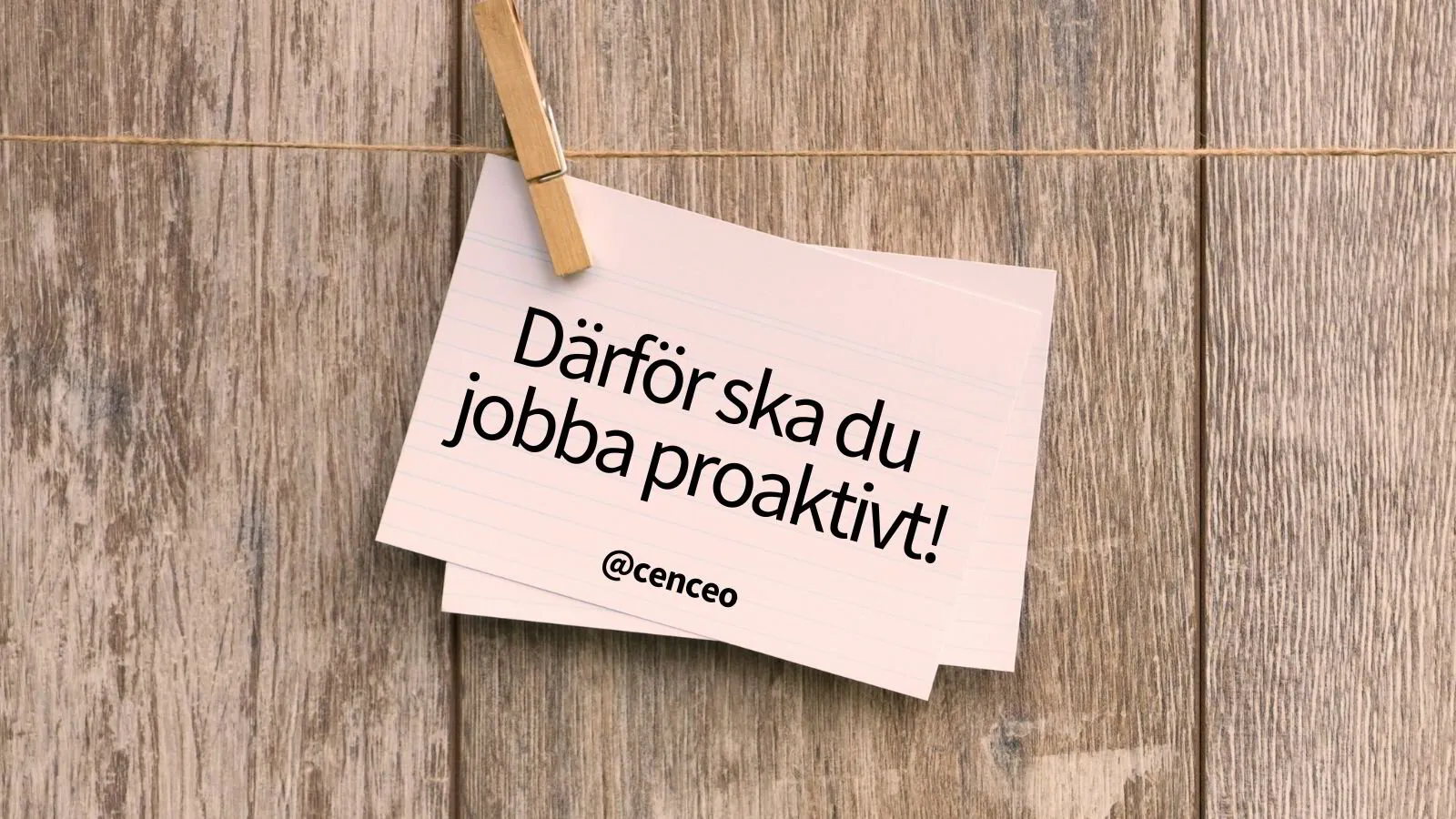 Därför ska du jobba proaktivt!