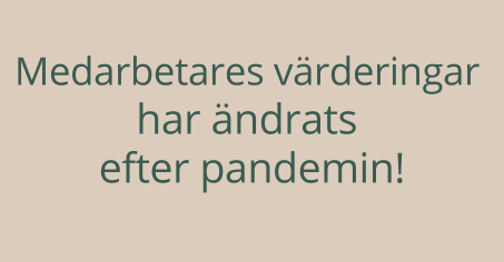 Medarbetares värderingar har ändrats under pandemin 💡