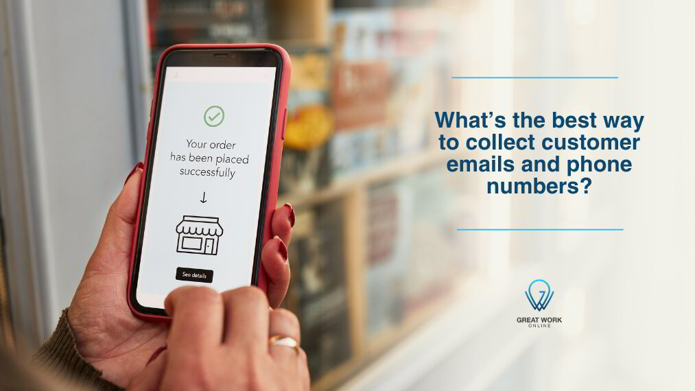 What’s the best way to collect customer emails and phone numbers?