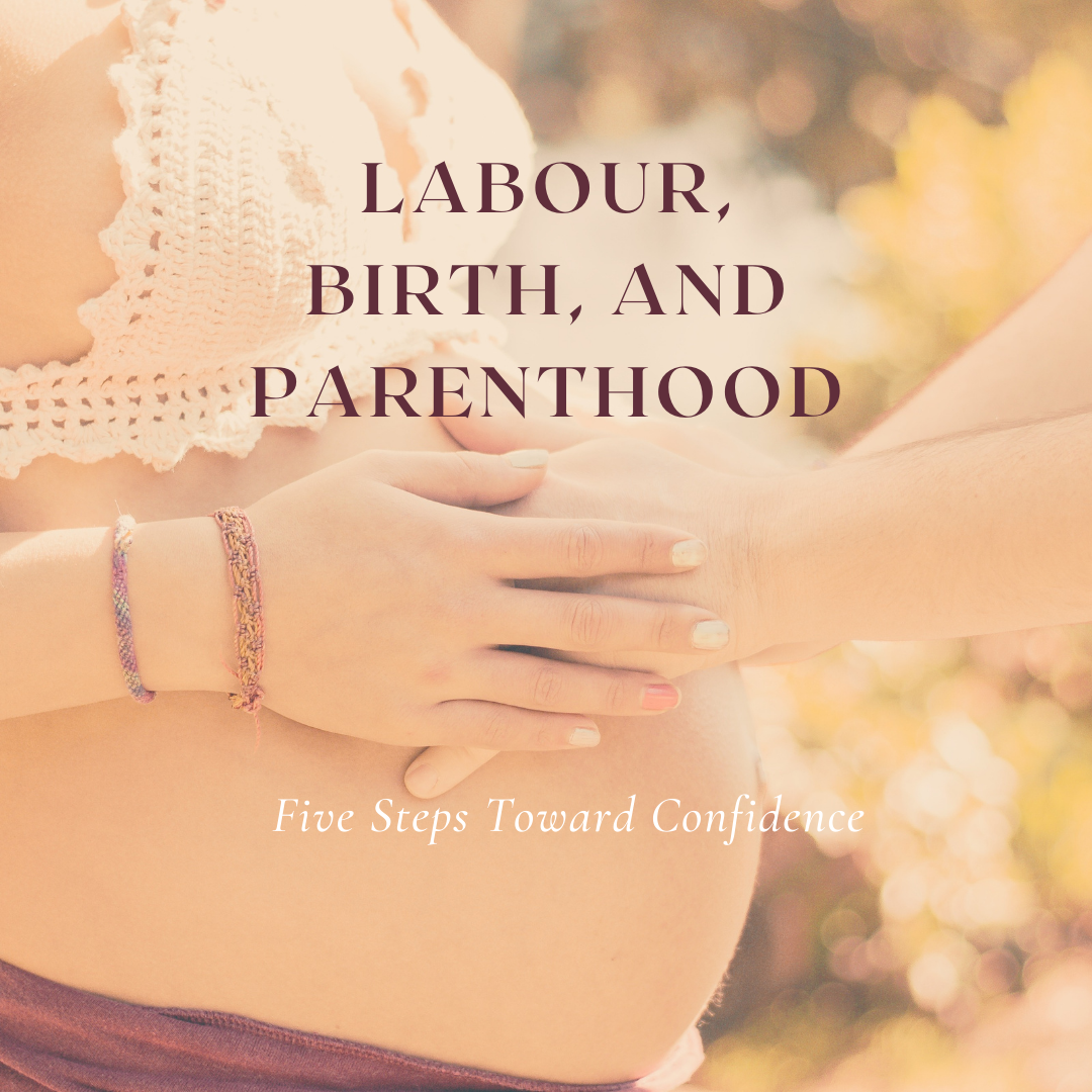 Labour, Birth and Parenthood: Five Steps Toward Confidence