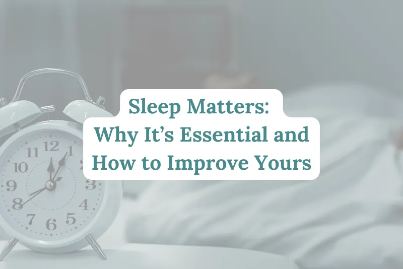 Sleep Matters: Why It’s Essential and How to Improve Yours