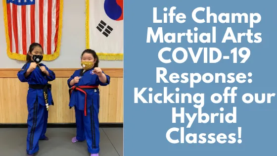 Life Champ Martial Arts COVID-19 Response: Kicking Off Our Hybrid Classes!