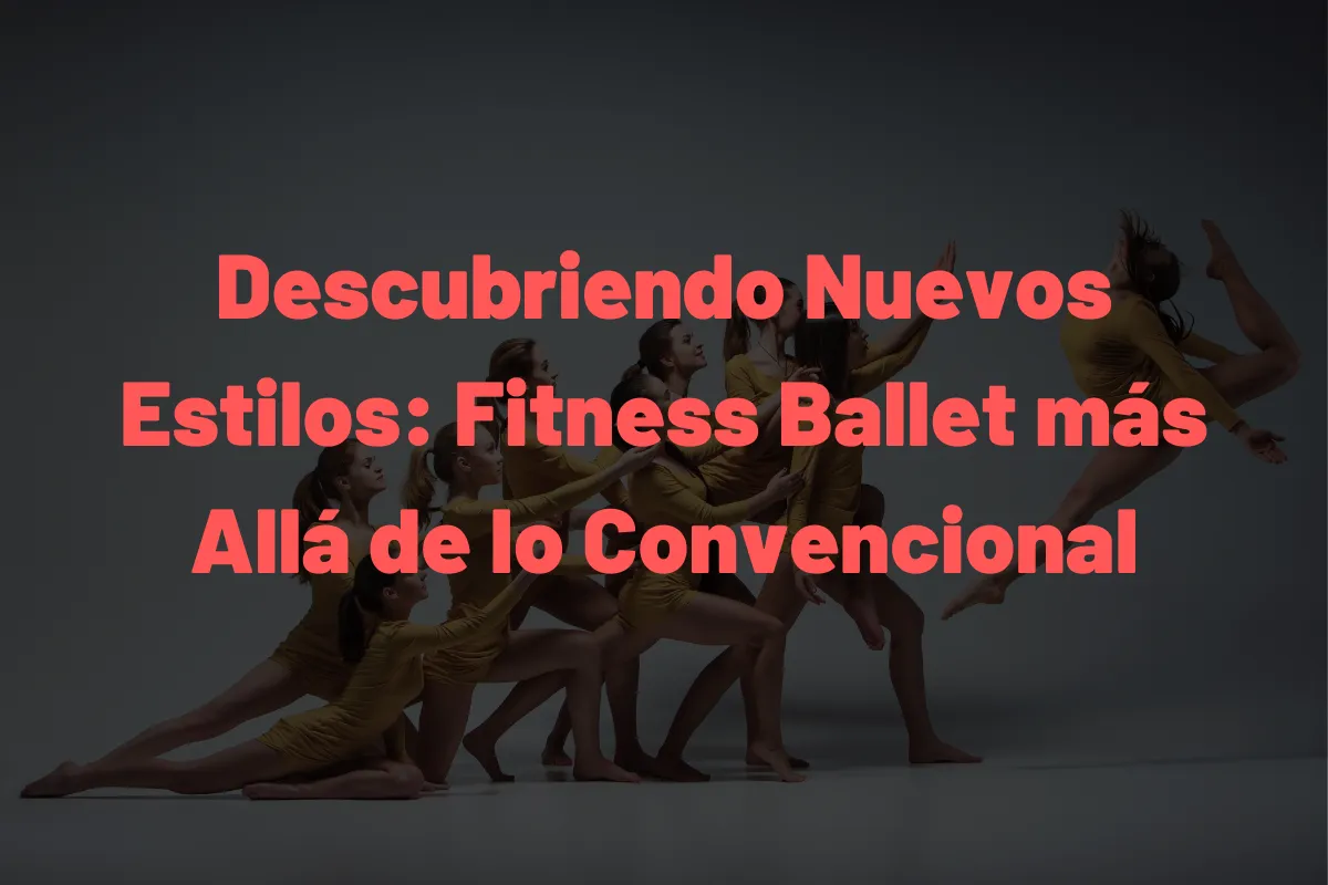Descubriendo Nuevos Estilos: Fitness Ballet más Allá de lo Convencional