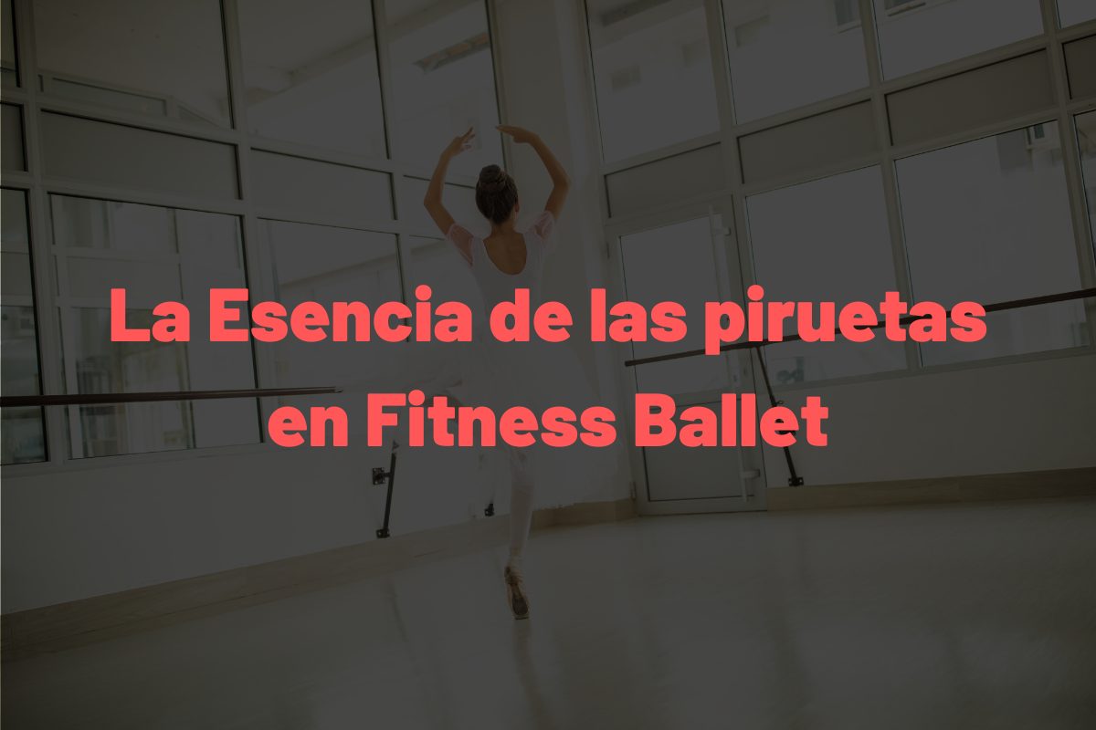 La Esencia de las Piruetas en Fitness Ballet