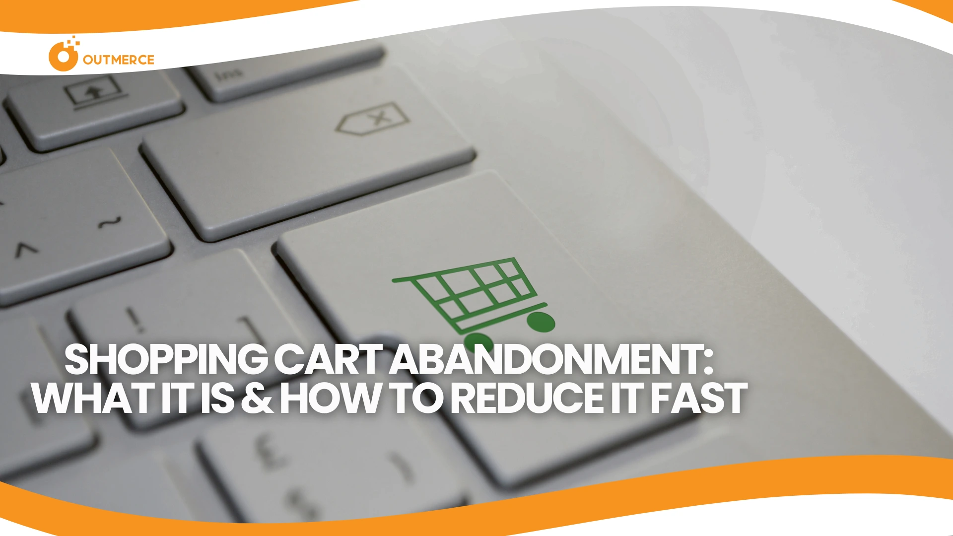 Shopping Cart Abandonment: What It Is & How to Reduce It Fast
