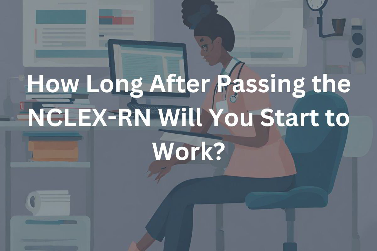 How Long After Passing the NCLEX-RN Will You Start to Work?