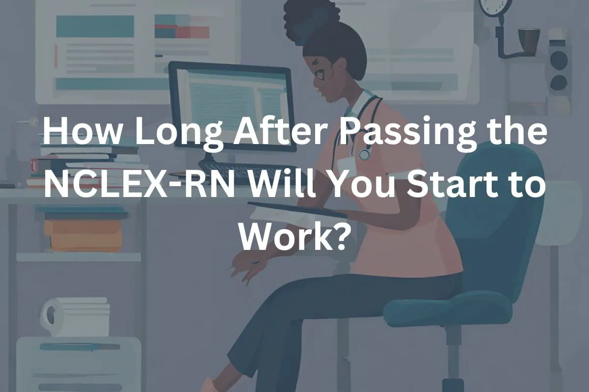 How Long After Passing the NCLEX-RN Will You Start to Work?