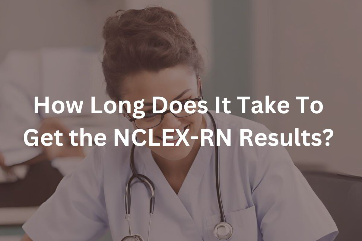 How Long Does It Take To Get NCLEX-RN Results? - MedCognito