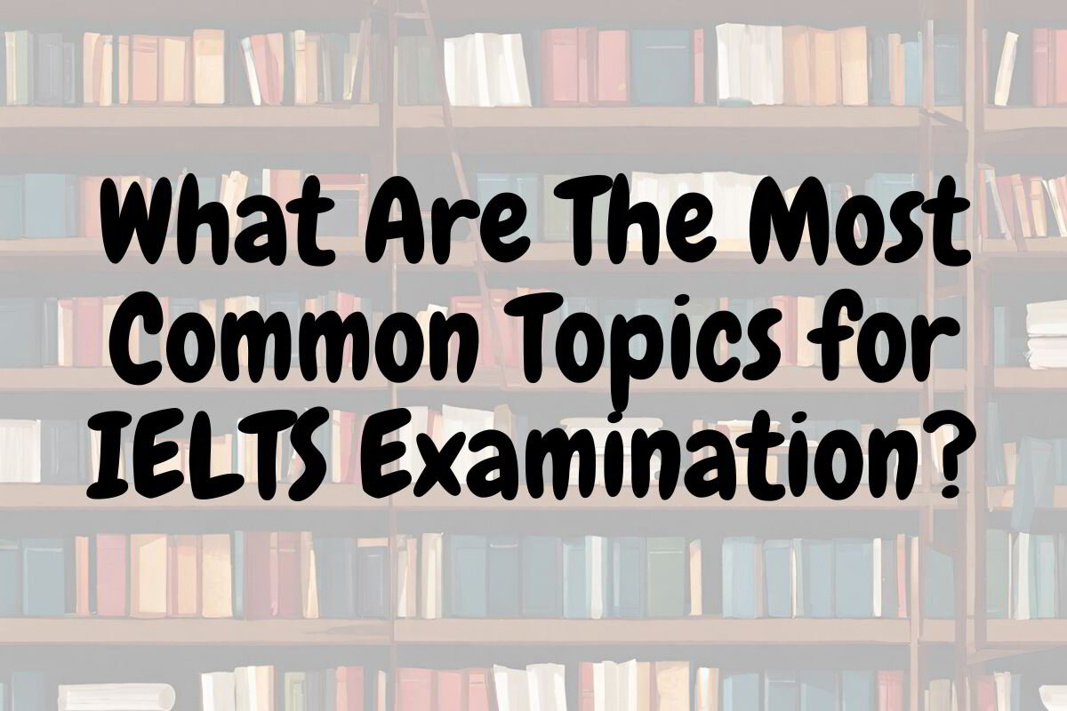 Common Topics for IELTS Examination? - MedCognito