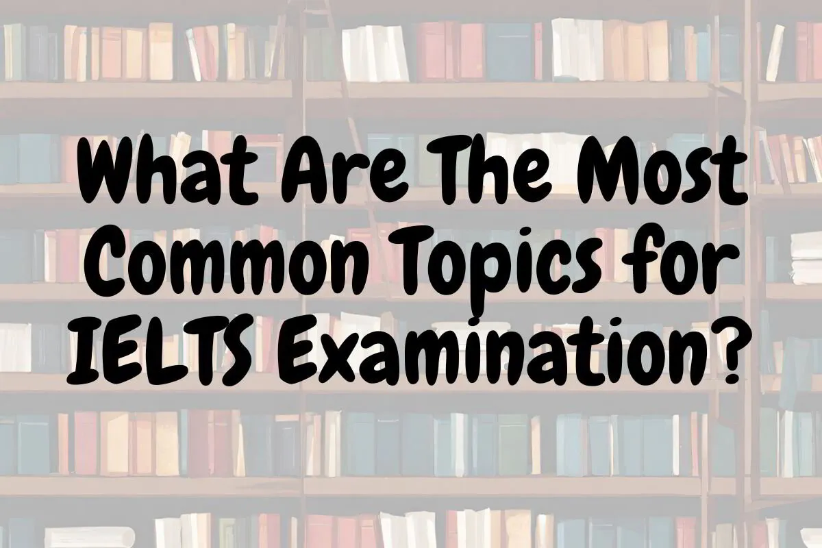 Common Topics for IELTS Examination? - MedCognito