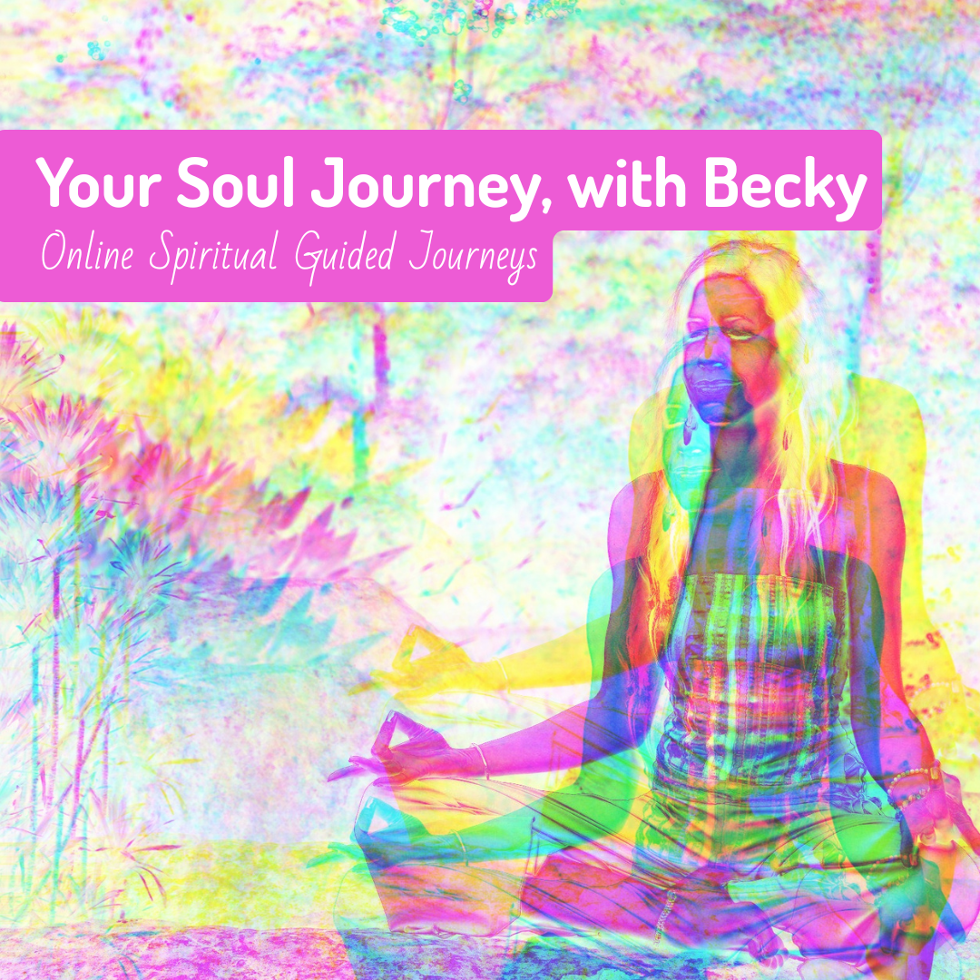 Your Soul Journey, with Becky - Online Guided Spiritual Journeys