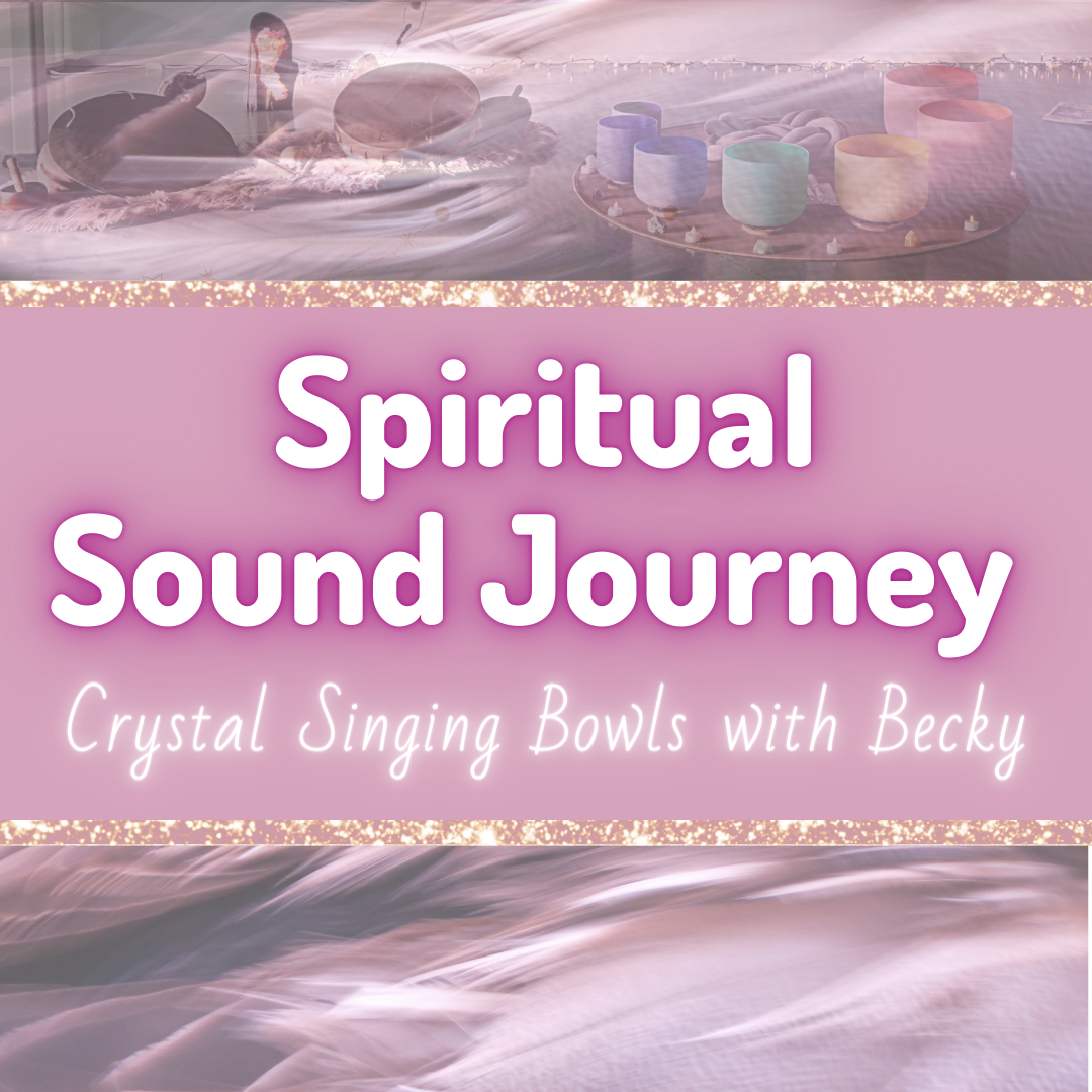 Spiritual Sound Journeys - Sound baths that journey to the spirit realm and beyond