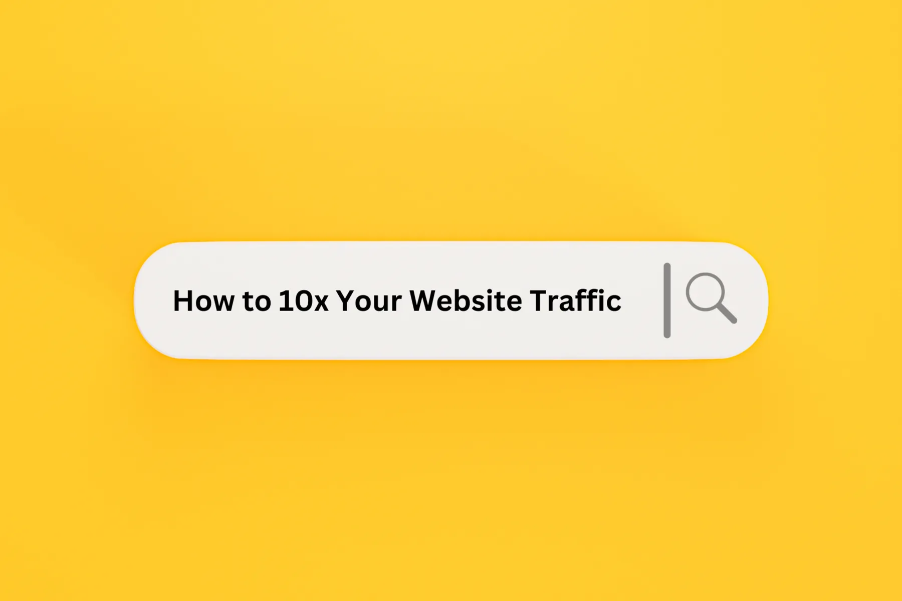 How to 10x Your Website Traffic