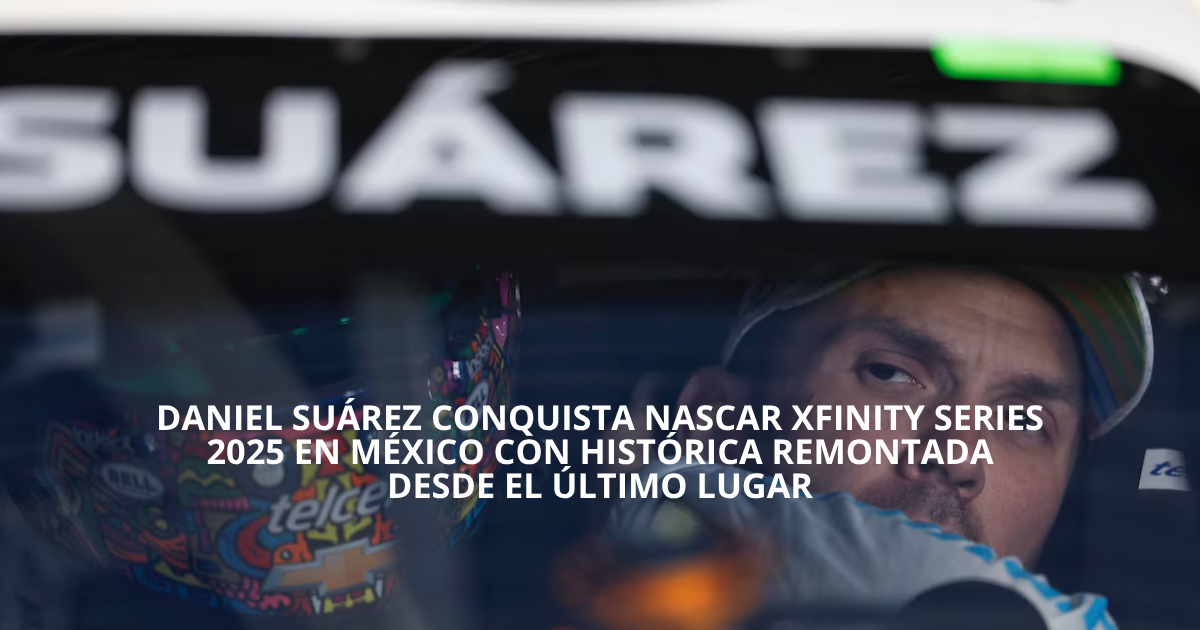 Daniel Suárez conquista NASCAR Xfinity Series 2025 en México con ...