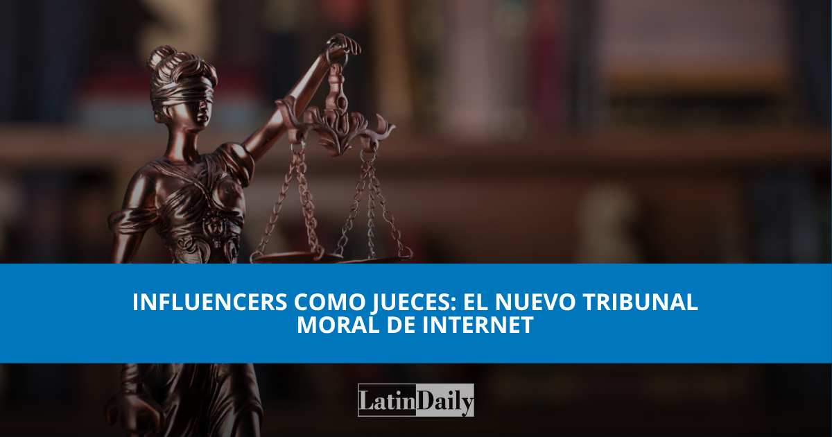 Influencers como Jueces: El Nuevo Tribunal Moral de Internet